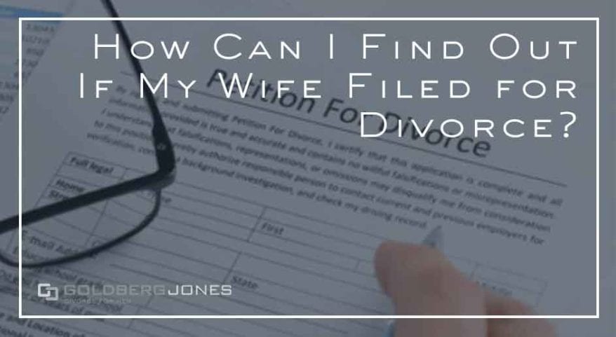 How can you find out if your spouse has filed for divorce? | Goldberg Jones