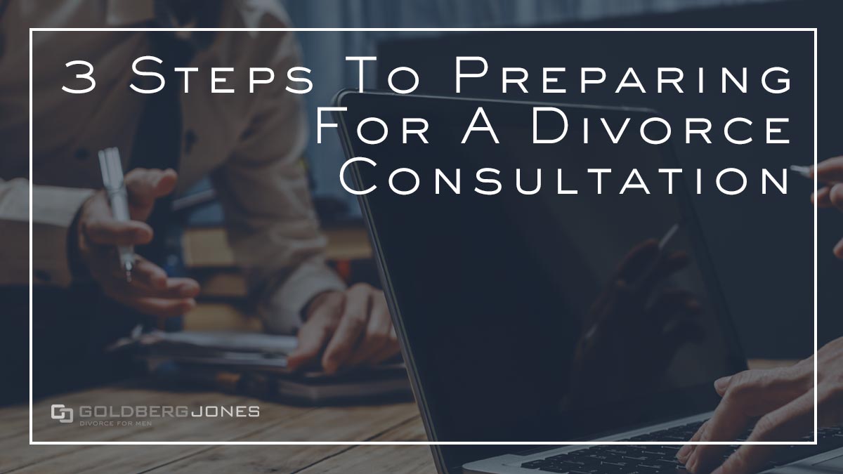 Preparing For An Initial Divorce Consultation Goldberg Jones