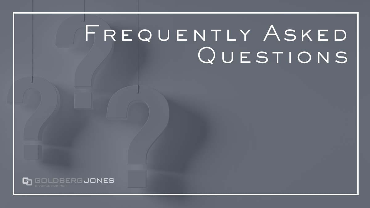 Frequently Asked Questions | Goldberg Jones | Divorce For Men